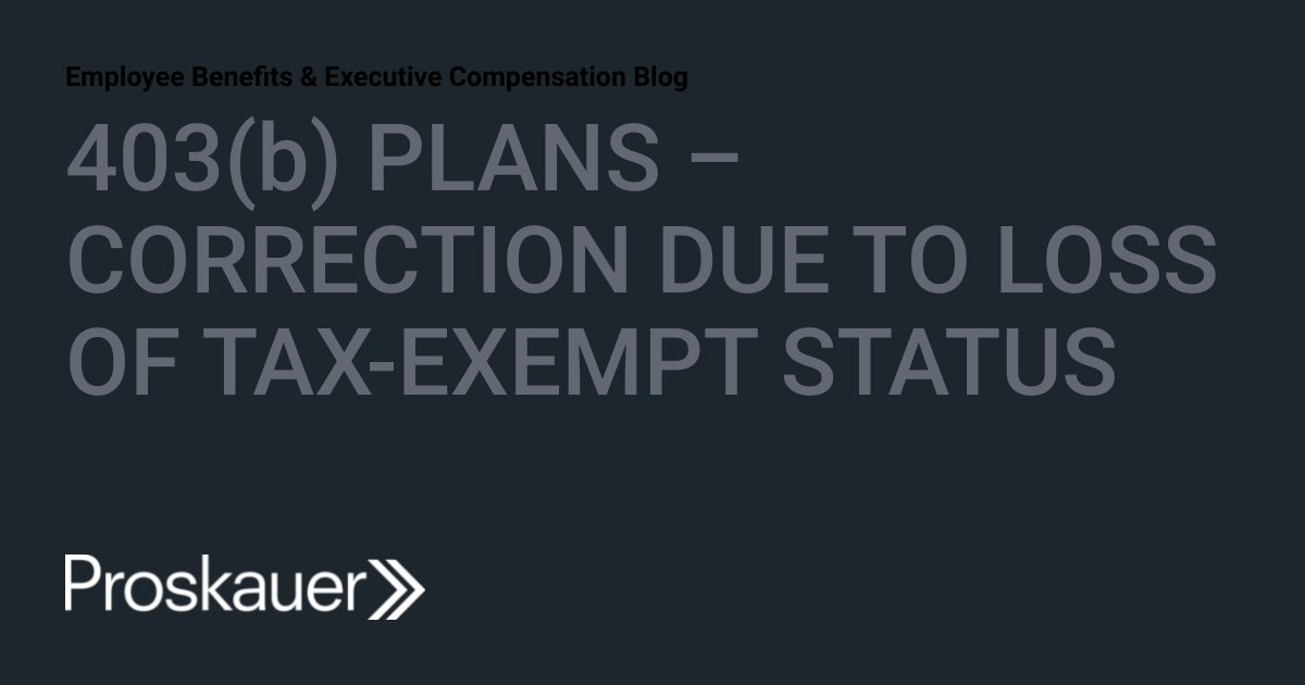 403(b) PLANS – CORRECTION DUE TO LOSS OF TAX-EXEMPT STATUS ...