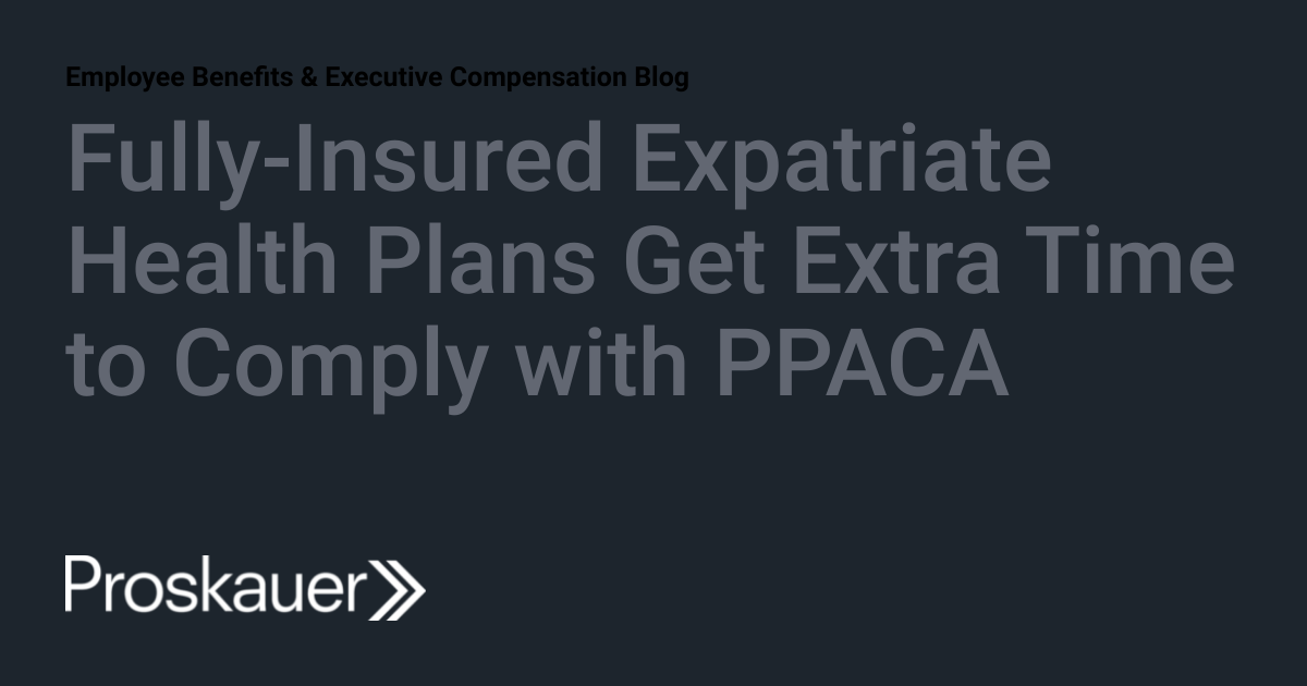 Fully-Insured Expatriate Health Plans Get Extra Time to Comply with ...