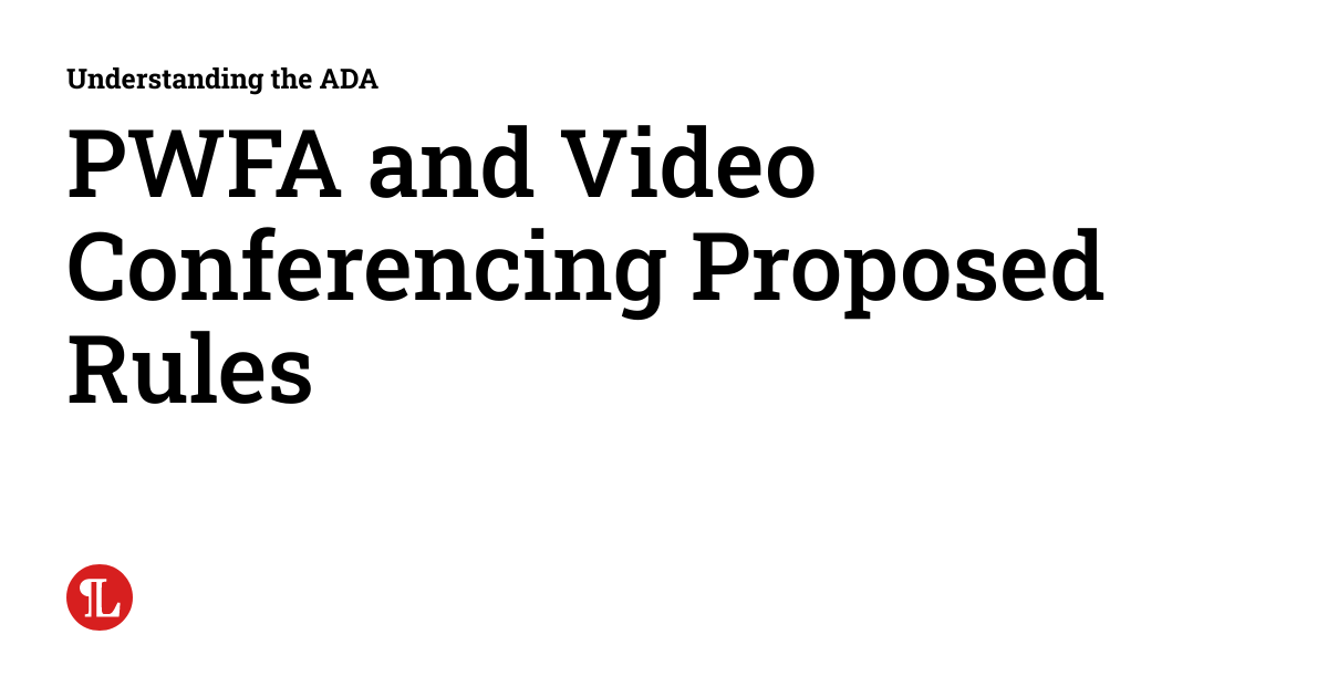 PWFA and Video Conferencing Proposed Rules | Understanding the ADA