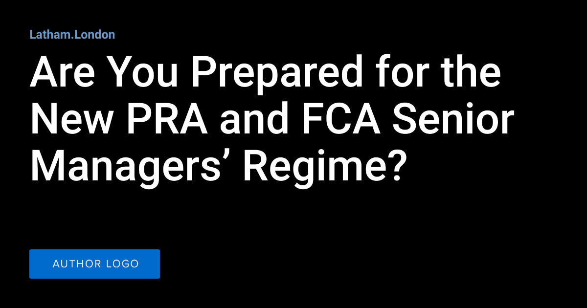 Are You Prepared for the New PRA and FCA Senior Managers’ Regime ...