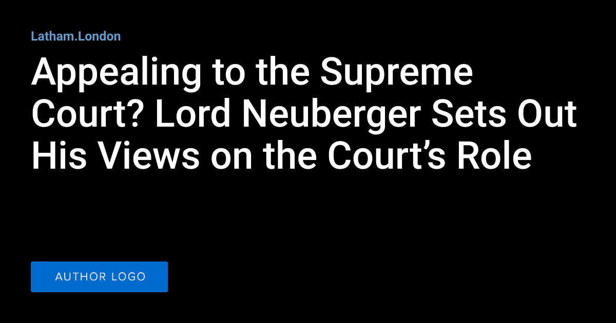 Appealing to the Supreme Court? Lord Neuberger Sets Out His Views on ...