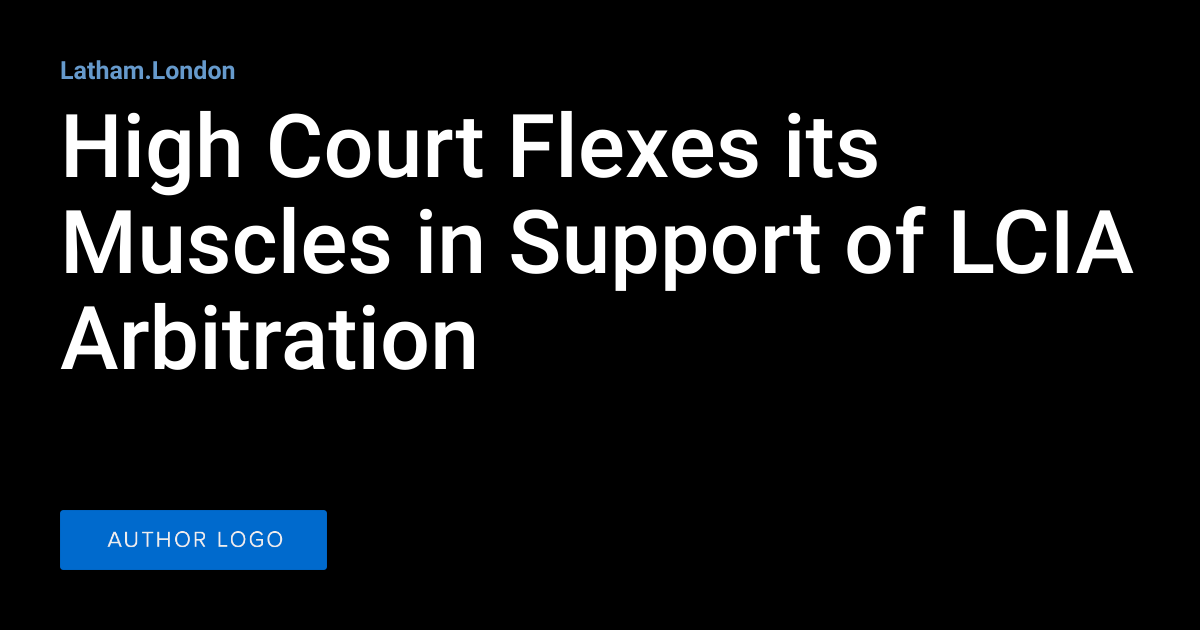 High Court Flexes its Muscles in Support of LCIA Arbitration | Latham ...