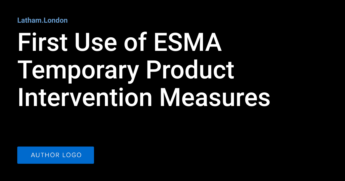 First Use of ESMA Temporary Product Intervention Measures | Latham.London