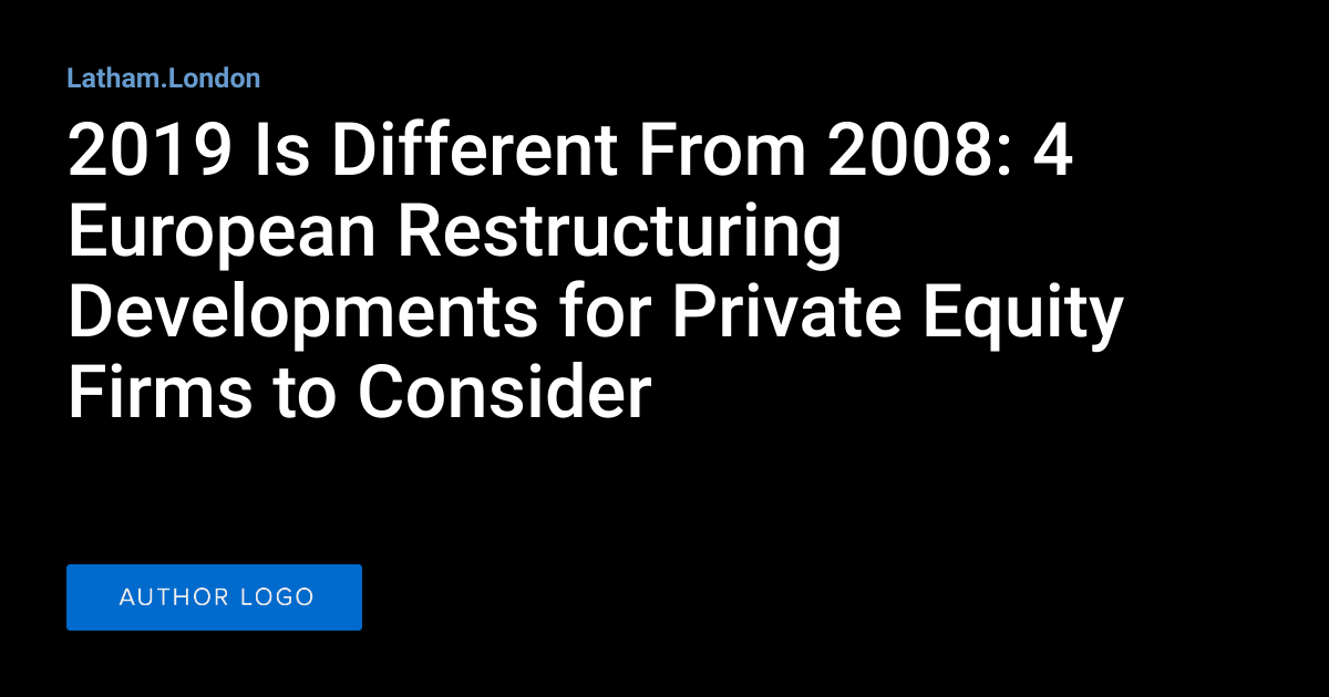 2019 Is Different From 2008: 4 European Restructuring Developments for ...