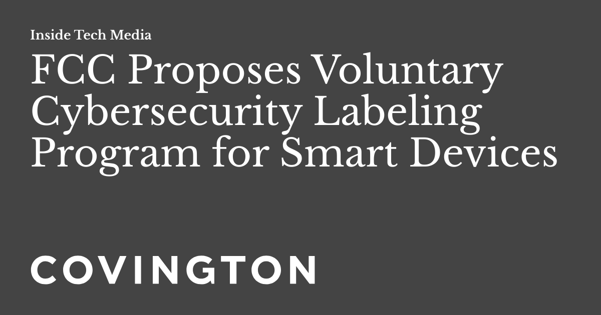 FCC Proposes Voluntary Cybersecurity Labeling Program for Smart Devices ...