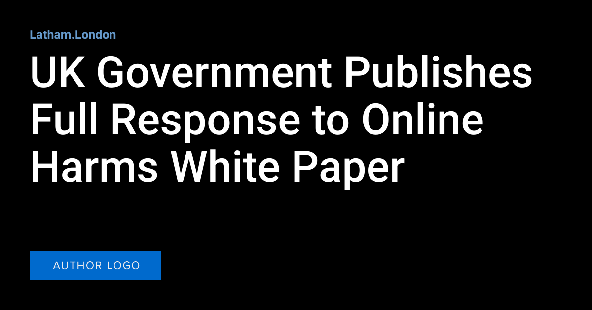 UK Government Publishes Full Response to Online Harms White Paper ...