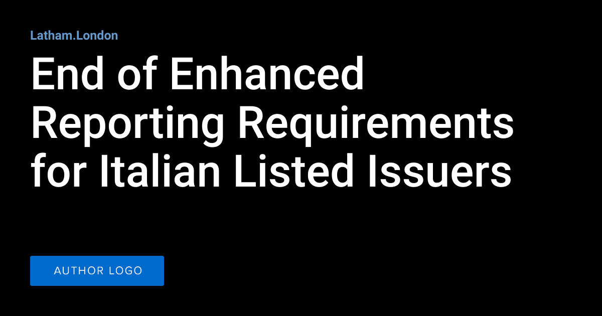 End of Enhanced Reporting Requirements for Italian Listed Issuers ...