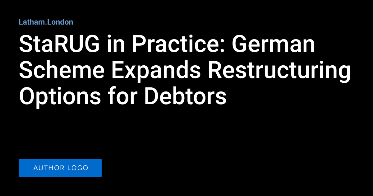 StaRUG in Practice: German Scheme Expands Restructuring Options for Debtors | Latham.London
