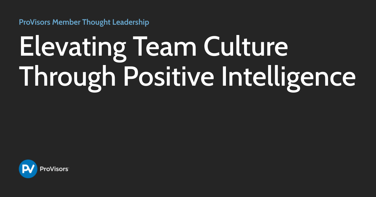 Elevating Team Culture Through Positive Intelligence | ProVisors Member ...