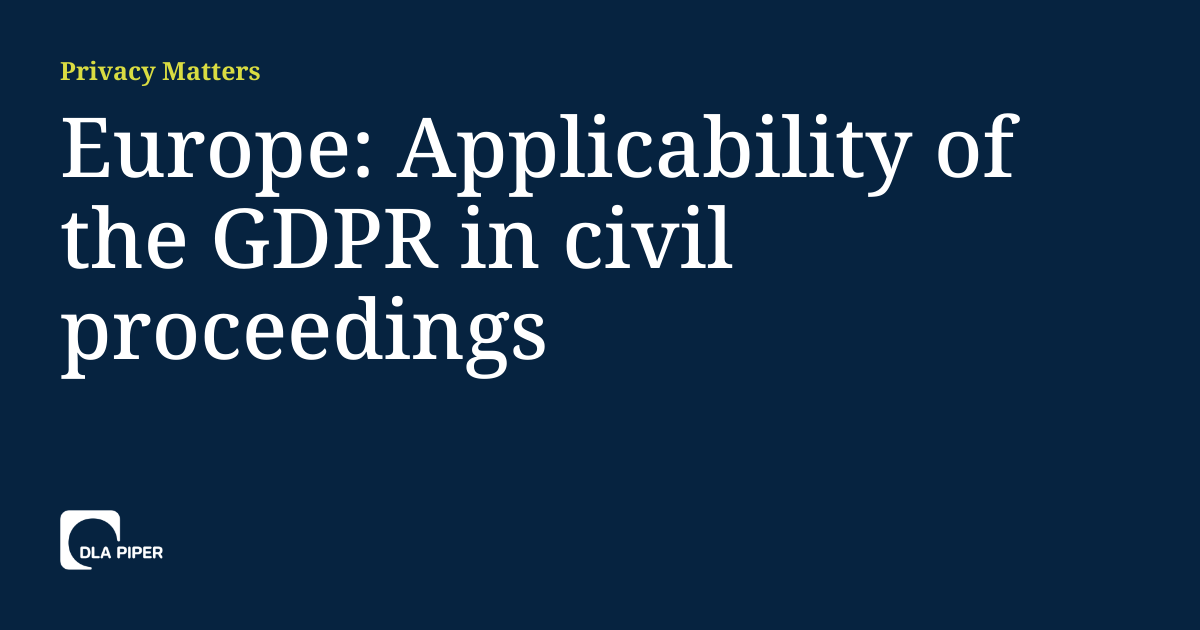 Europe: Applicability of the GDPR in civil proceedings | Privacy Matters