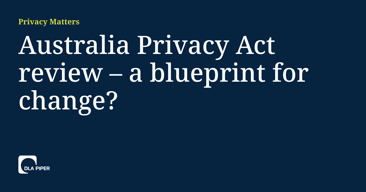 Australia Privacy Act review – a blueprint for change? | Privacy Matters