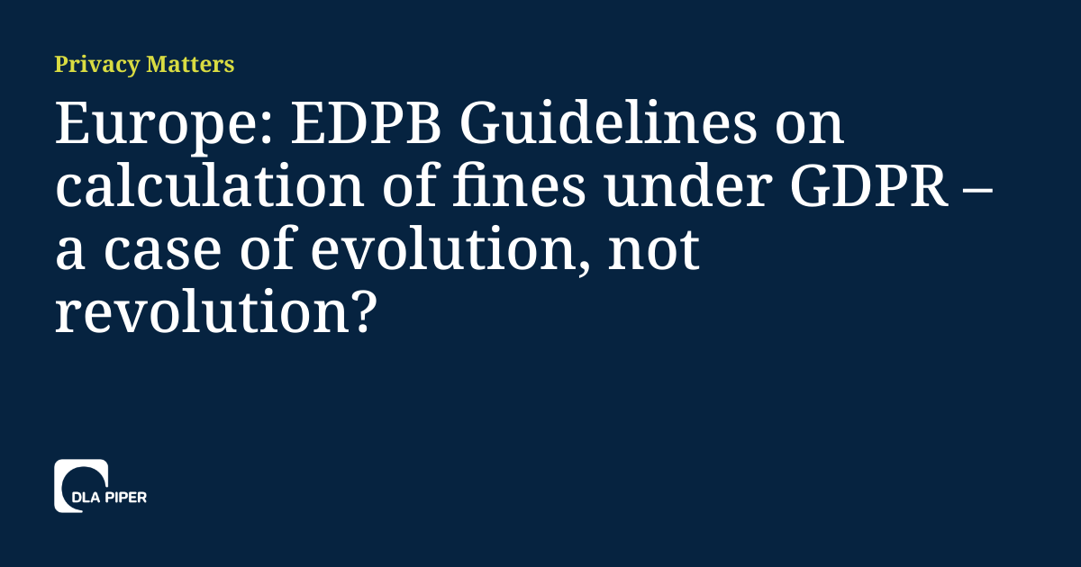 Europe: EDPB Guidelines on calculation of fines under GDPR – a case of ...