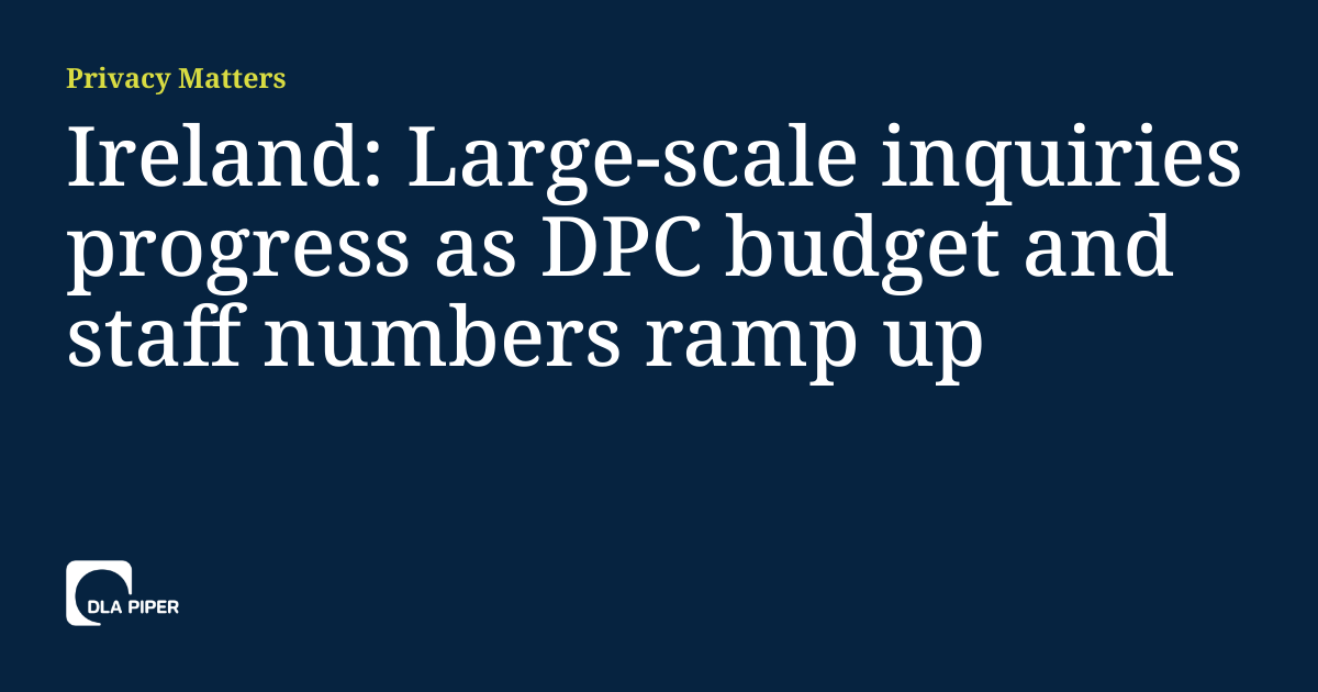 Ireland: Large-scale inquiries progress as DPC budget and staff numbers ...