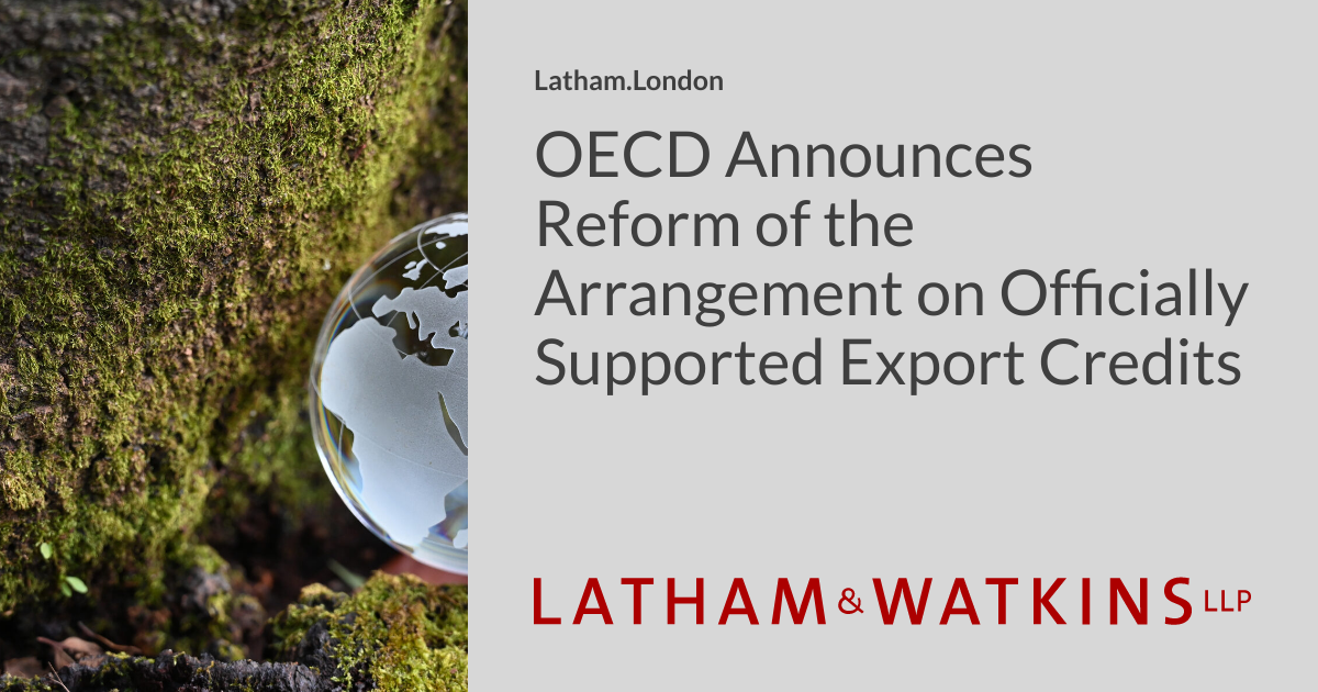 OECD Announces Reform of the Arrangement on Officially Supported Export Credits | Latham.London