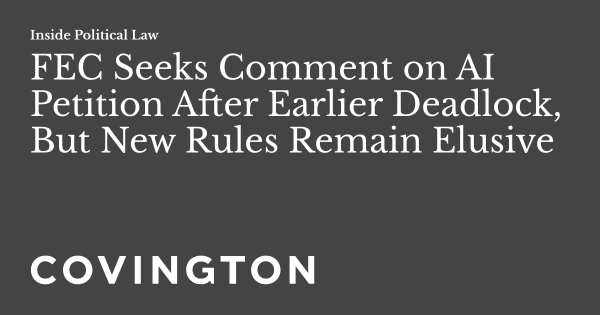 FEC Seeks Comment on AI Petition After Earlier Deadlock, But New Rules ...
