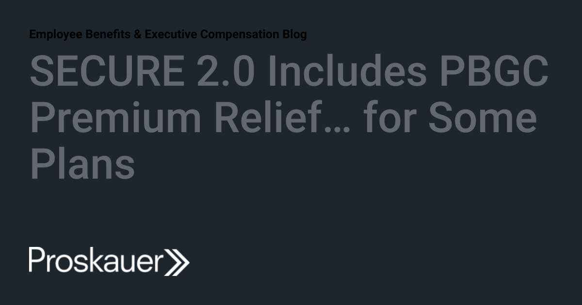 SECURE 2.0 Includes PBGC Premium Relief… for Some Plans | Compensation ...