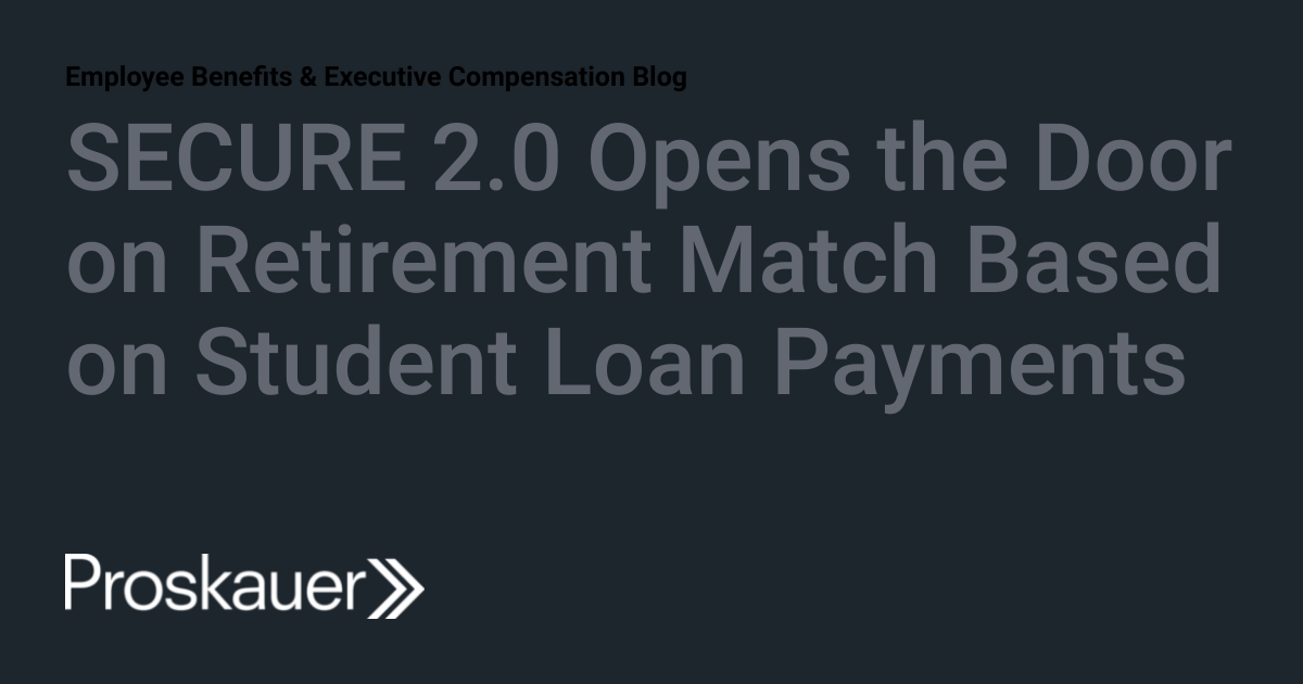 SECURE 2.0 Opens the Door on Retirement Match Based on Student Loan Payments | Compensation ...