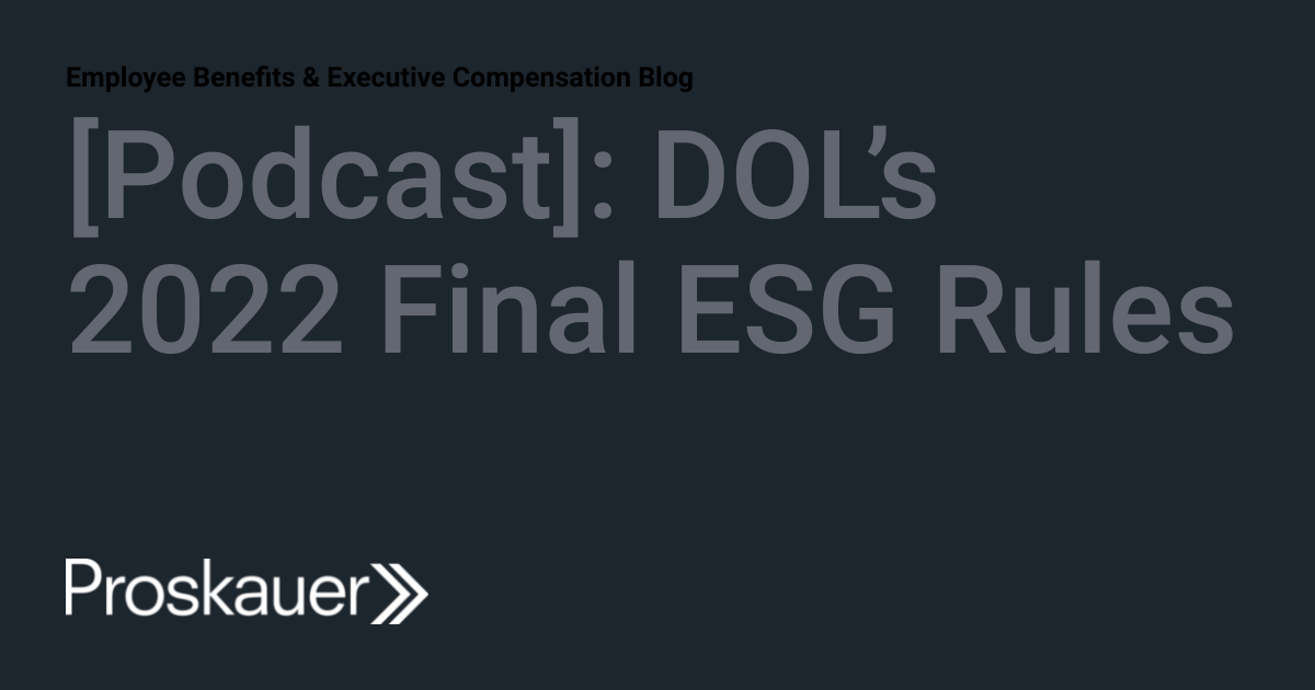 [Podcast]: DOL’s 2022 Final ESG Rules | Employee Benefits & Executive ...