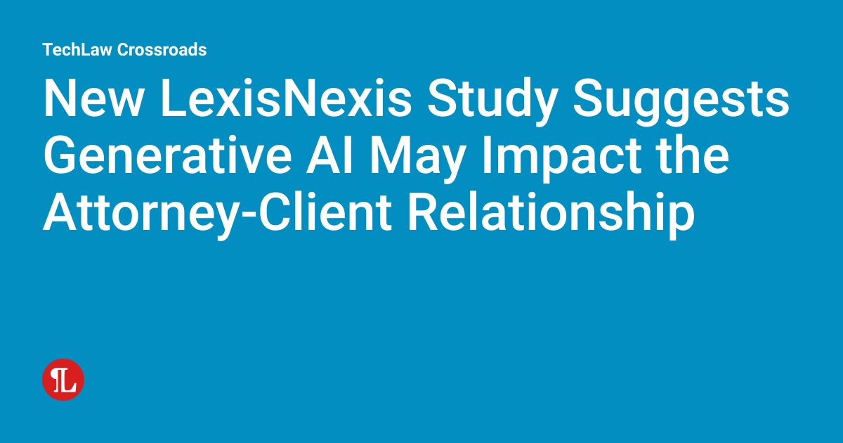 New LexisNexis Study Suggests Generative AI May Impact the Attorney ...