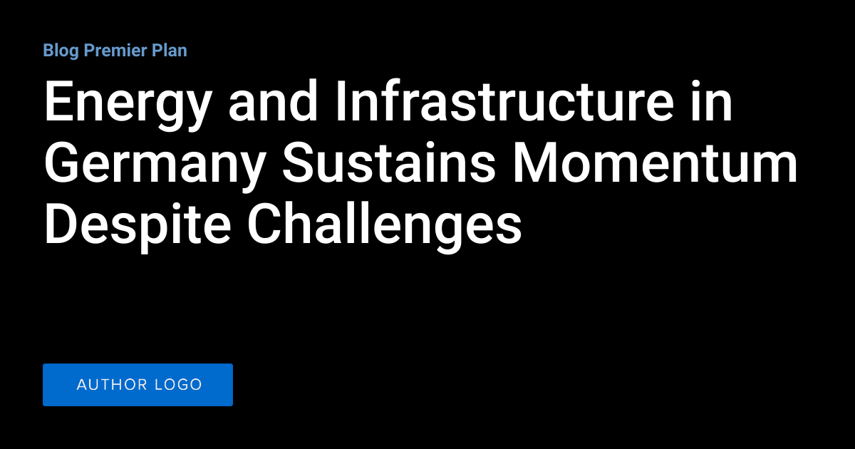 Energy and Infrastructure in Germany Sustains Momentum Despite ...