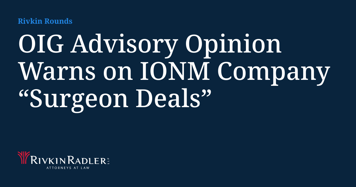 OIG Advisory Opinion Warns on IONM Company “Surgeon Deals” | Rivkin Rounds