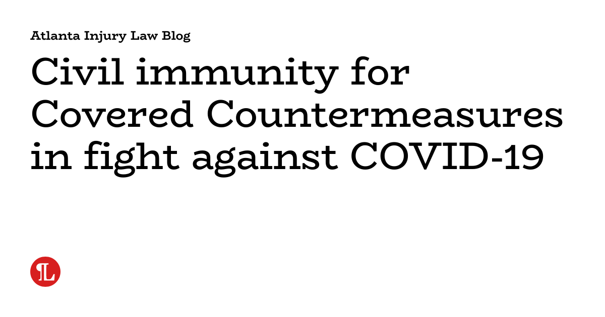 Civil immunity for Covered Countermeasures in fight against COVID-19 ...