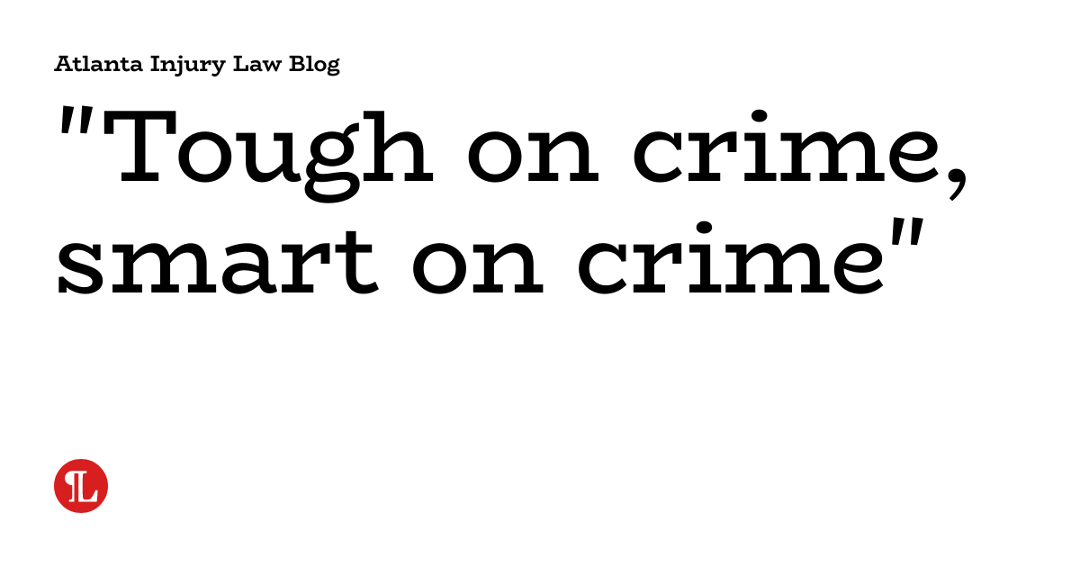 "Tough on crime, smart on crime" | Atlanta Injury Law Blog