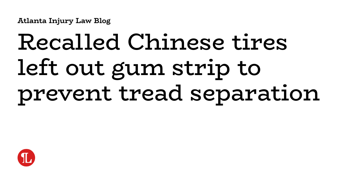 Recalled Chinese tires left out gum strip to prevent tread separation ...