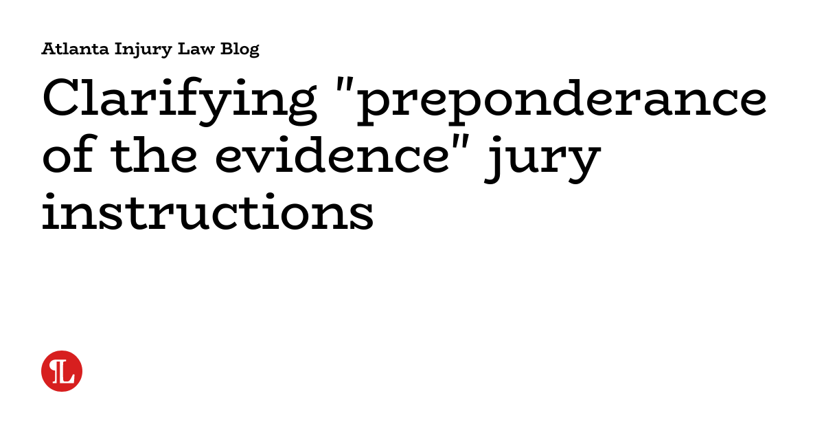 Clarifying "preponderance of the evidence" jury instructions | Atlanta ...