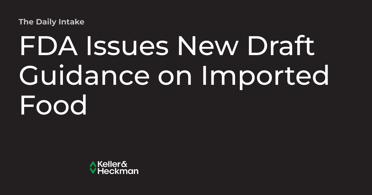 FDA Issues New Draft Guidance on Imported Food | The Daily Intake