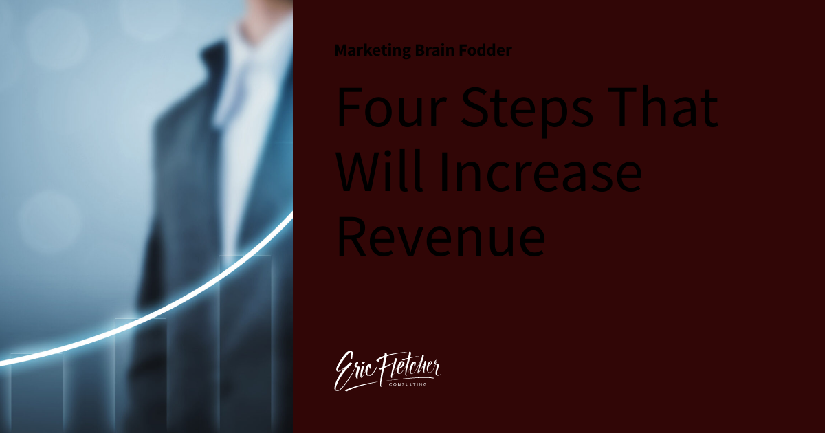Four Steps That Will Increase Revenue | Marketing Brain Fodder