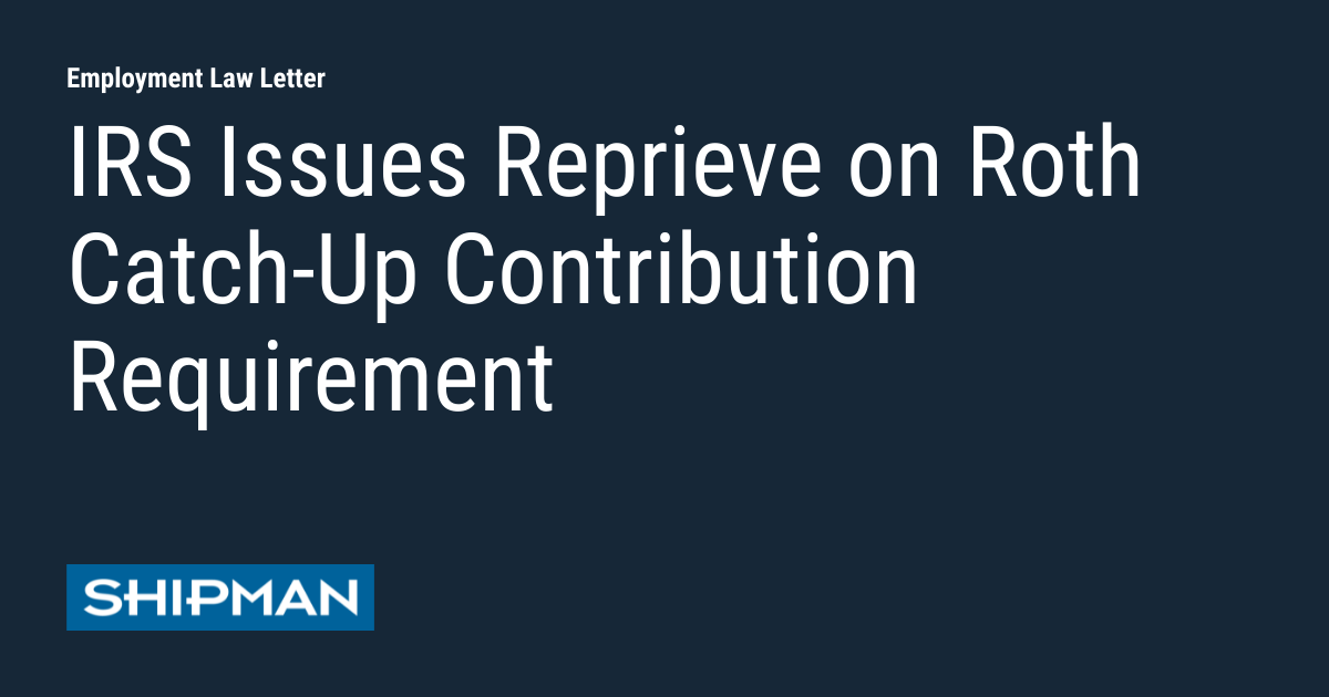 IRS Issues Reprieve on Roth Catch-Up Contribution Requirement | Employment Law Letter