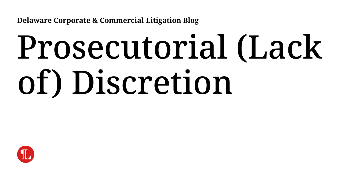 Prosecutorial (Lack of) Discretion | Delaware Corporate & Commercial ...