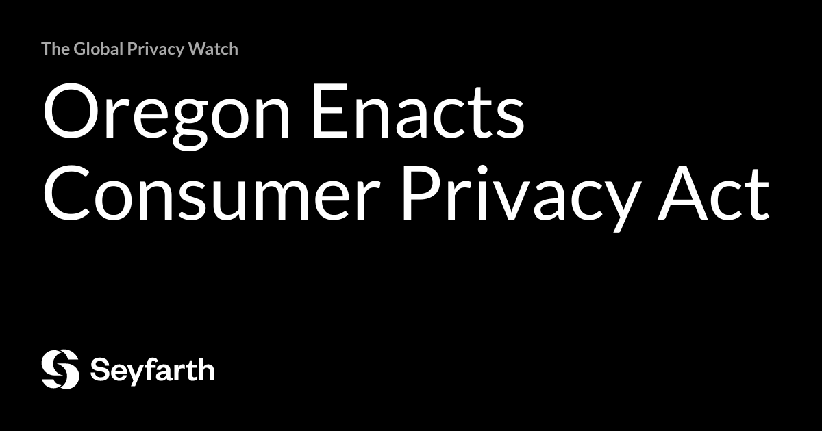 Oregon Enacts Consumer Privacy Act | The Global Privacy Watch