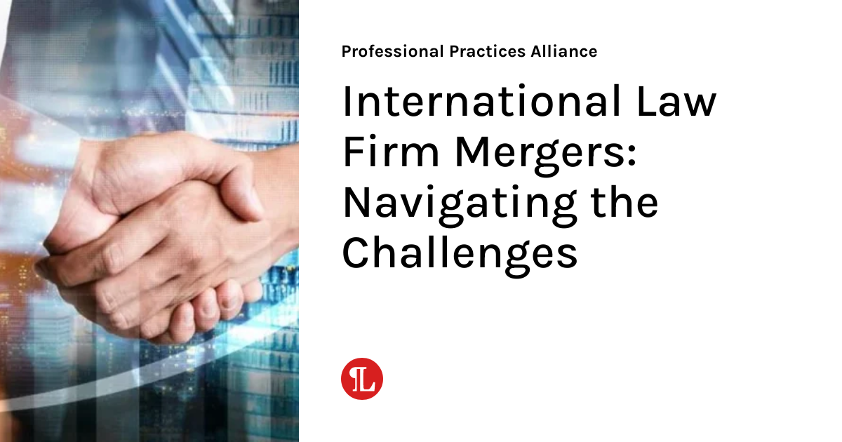 International Law Firm Mergers: Navigating the Challenges ...