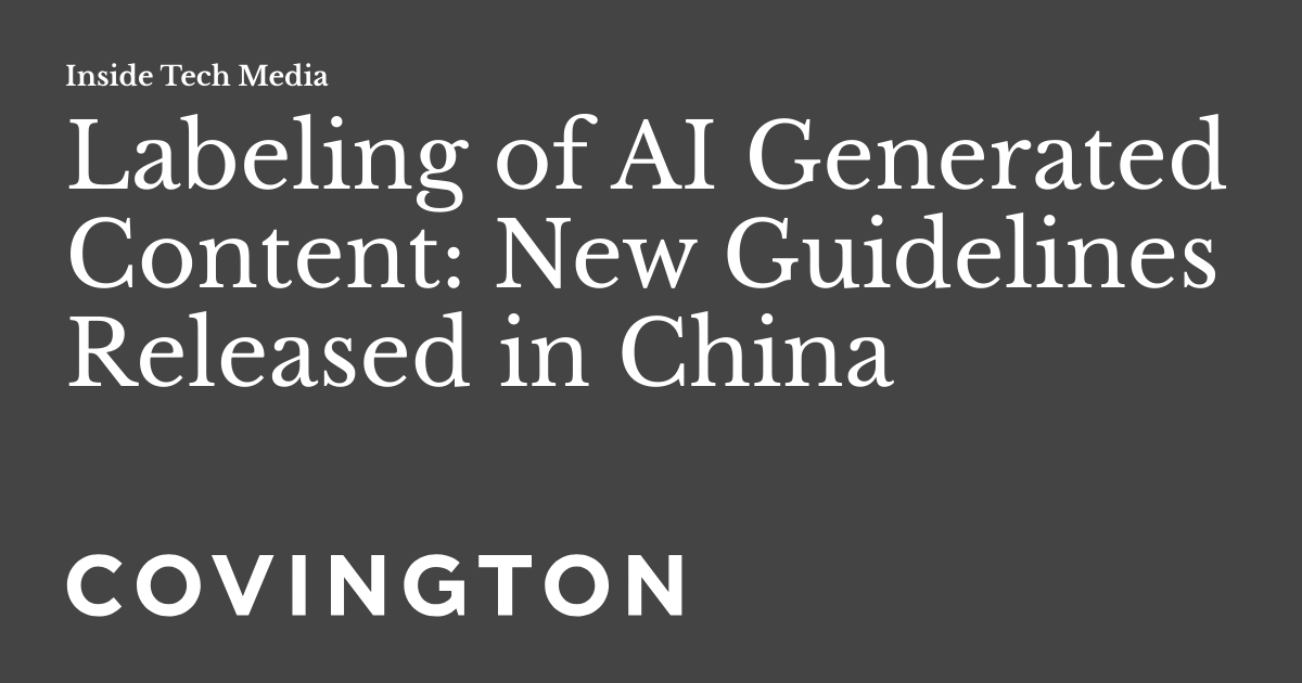 Labeling of AI Generated Content: New Guidelines Released in China ...