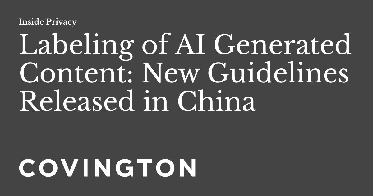 Labeling of AI Generated Content: New Guidelines Released in China ...