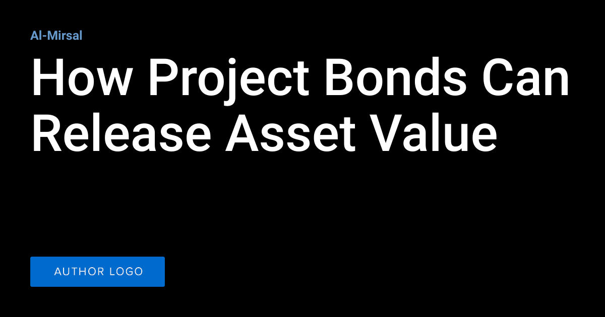 How Project Bonds Can Release Asset Value | Al-Mirsal