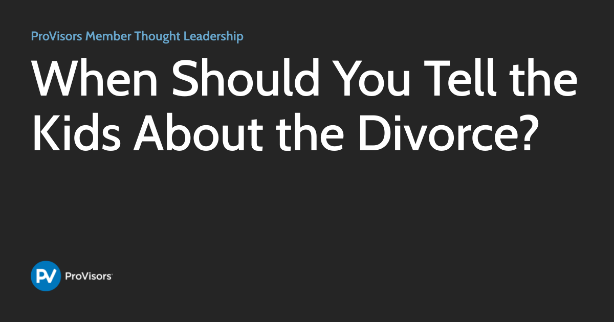 When Should You Tell the Kids About the Divorce? | ProVisors Member ... When Should You Tell the Kids About the Divorce? | ProVisors Member ...