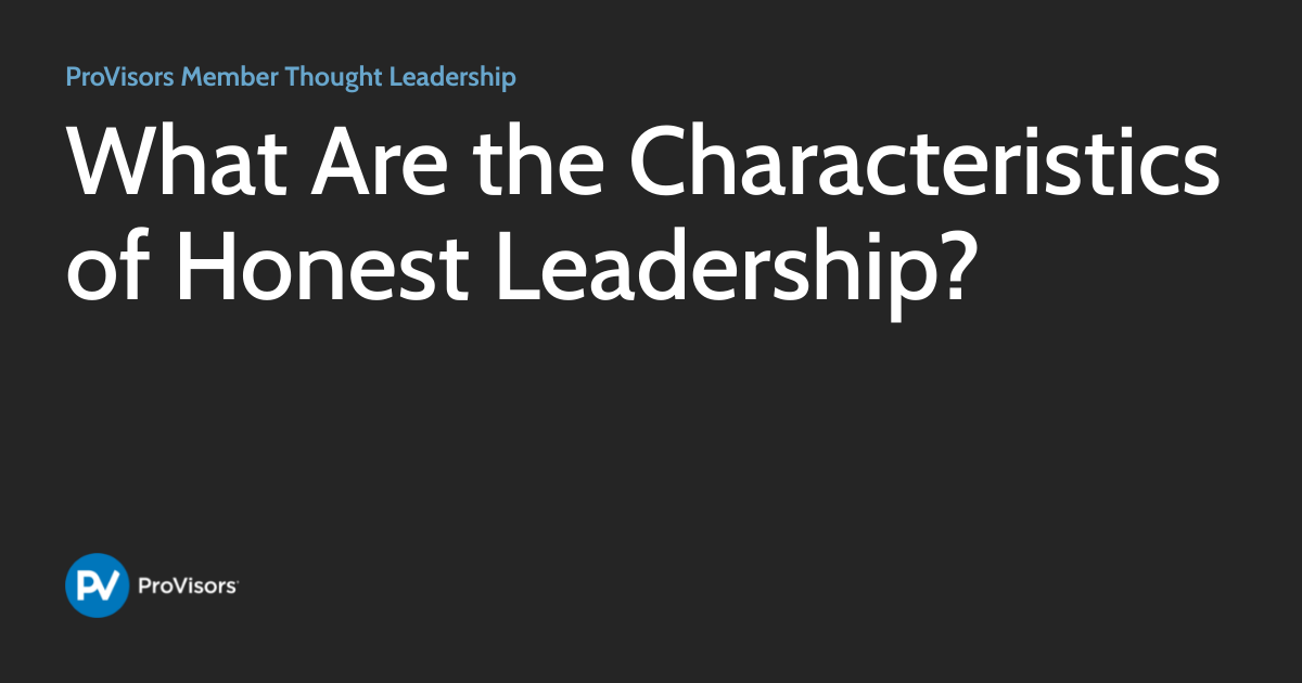 What Are the Characteristics of Honest Leadership? | ProVisors Member ...