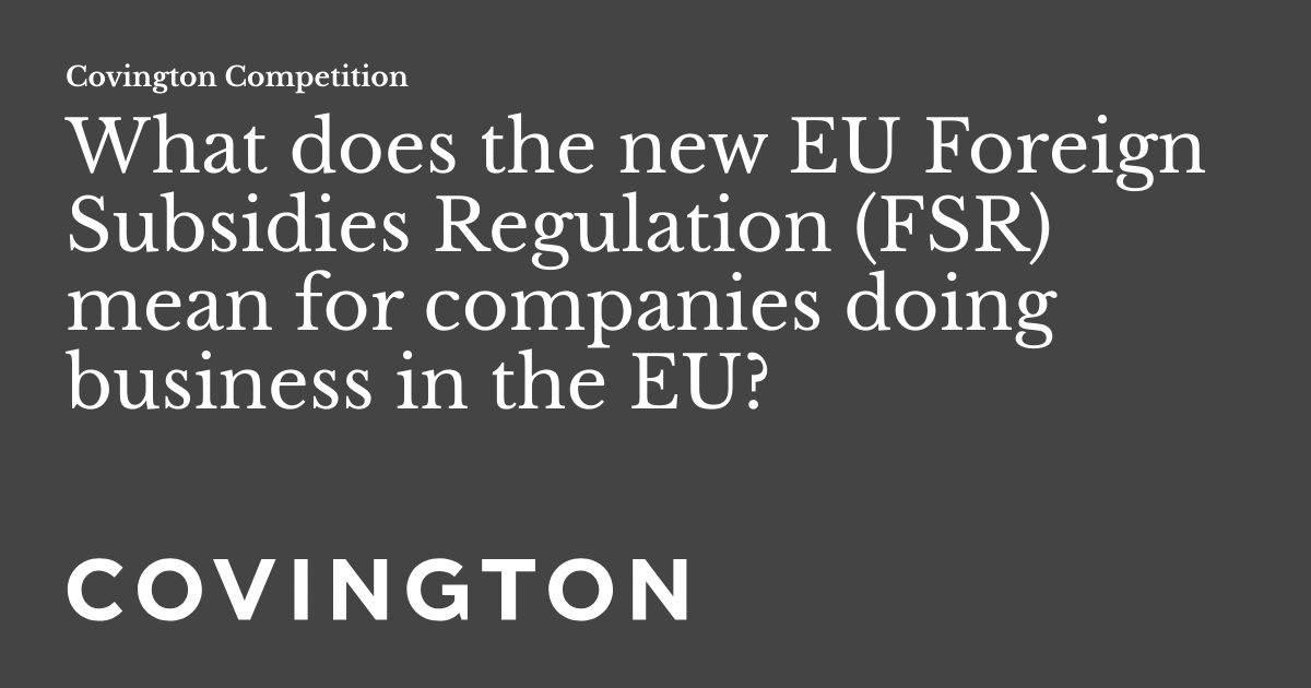 What does the new EU Foreign Subsidies Regulation (FSR) mean for ...