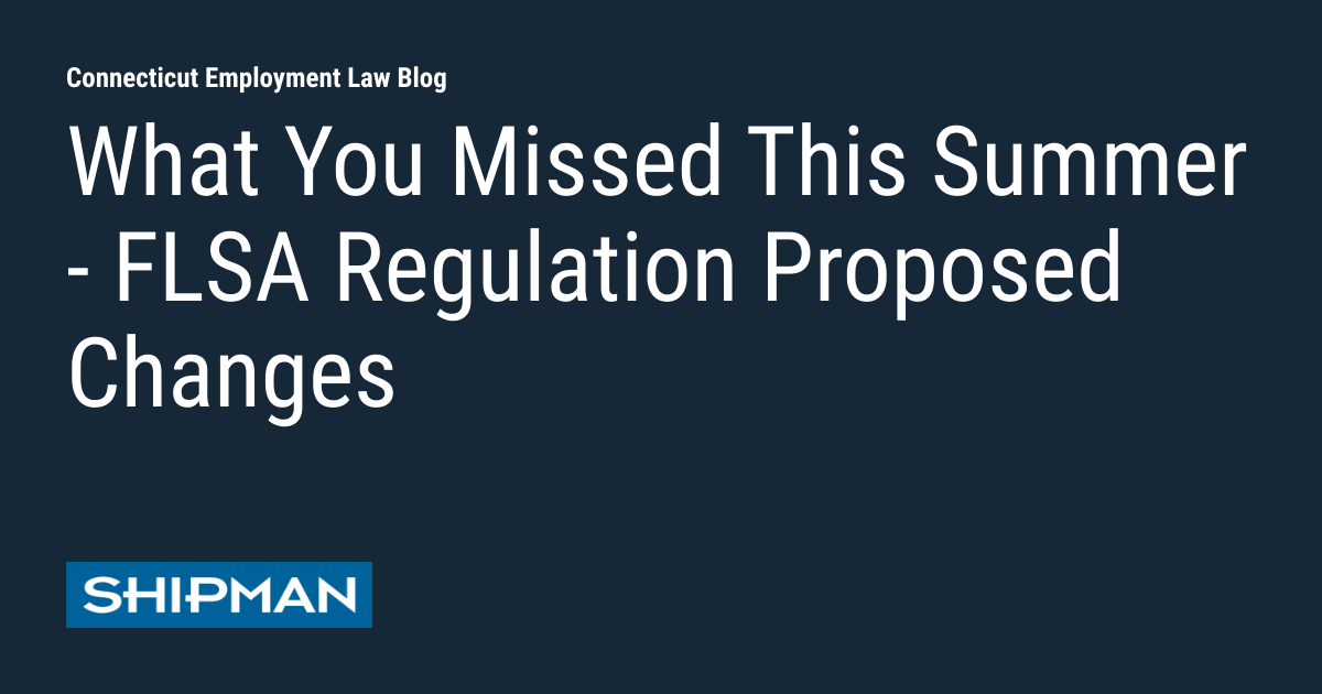 What You Missed This Summer - FLSA Regulation Proposed Changes ...