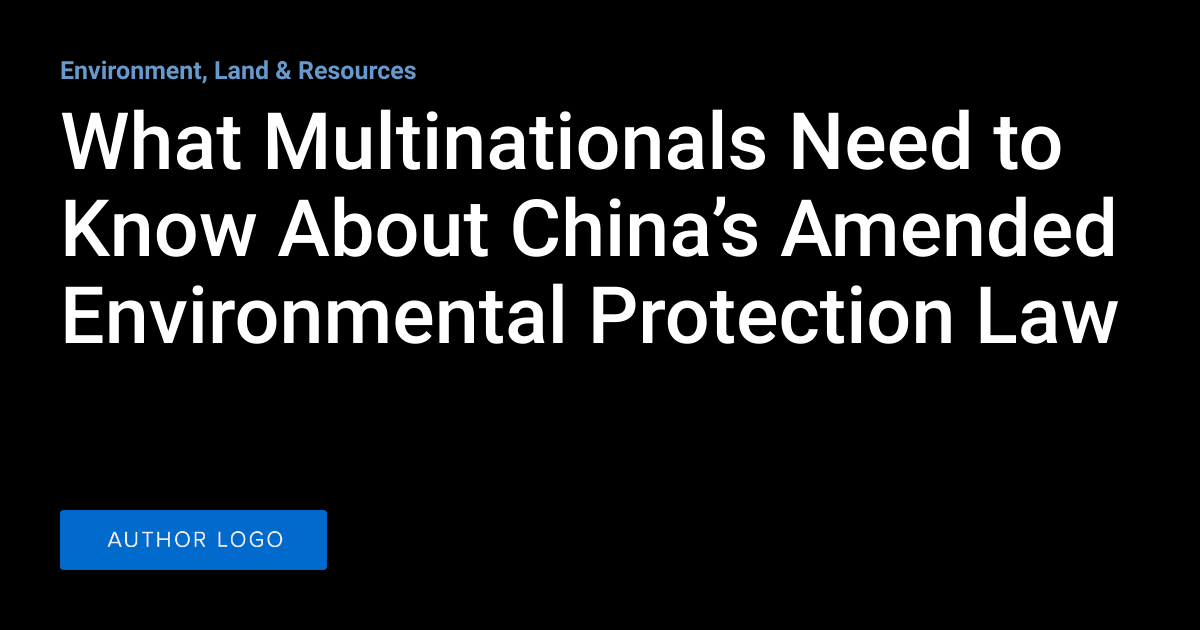 What Multinationals Need to Know About China’s Amended Environmental ...