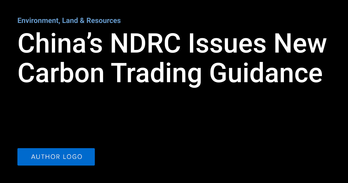 China’s NDRC Issues New Carbon Trading Guidance | Environment, Land ...