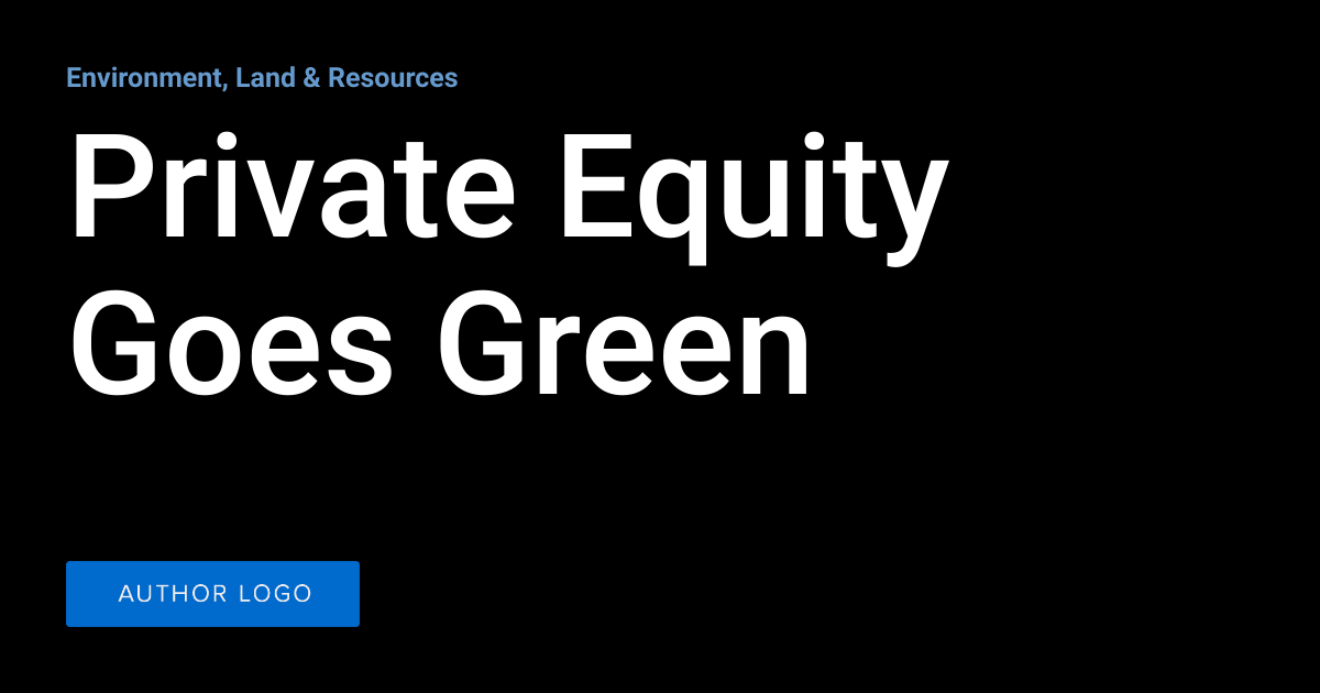 Private Equity Goes Green | Environment, Land & Resources