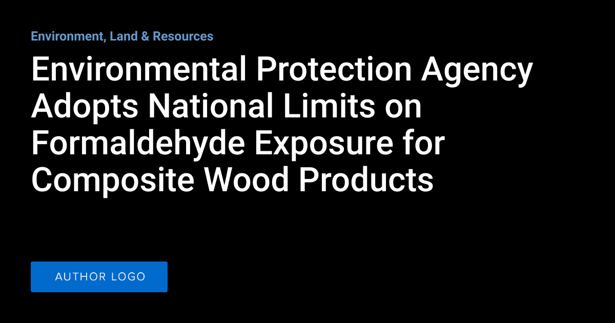 Environmental Protection Agency Adopts National Limits on Formaldehyde ...