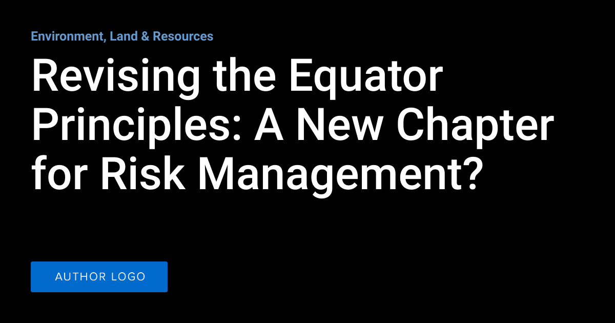 Revising the Equator Principles: A New Chapter for Risk Management ...