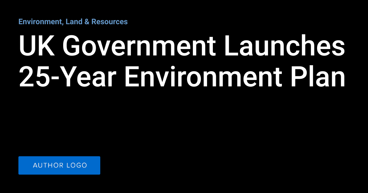 UK Government Launches 25-Year Environment Plan | Environment, Land ...