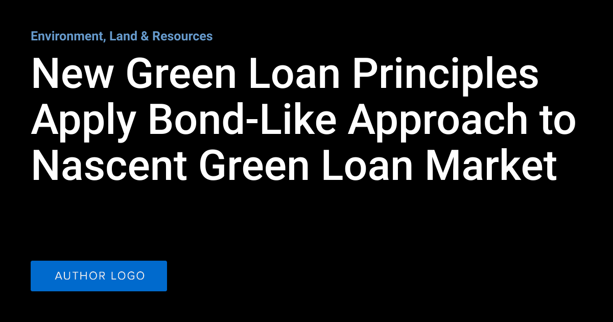 New Green Loan Principles Apply Bond-Like Approach to Nascent Green ...