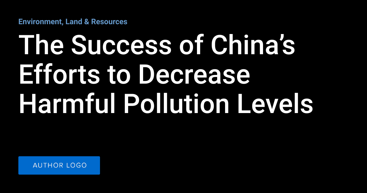 The Success of China’s Efforts to Decrease Harmful Pollution Levels ...
